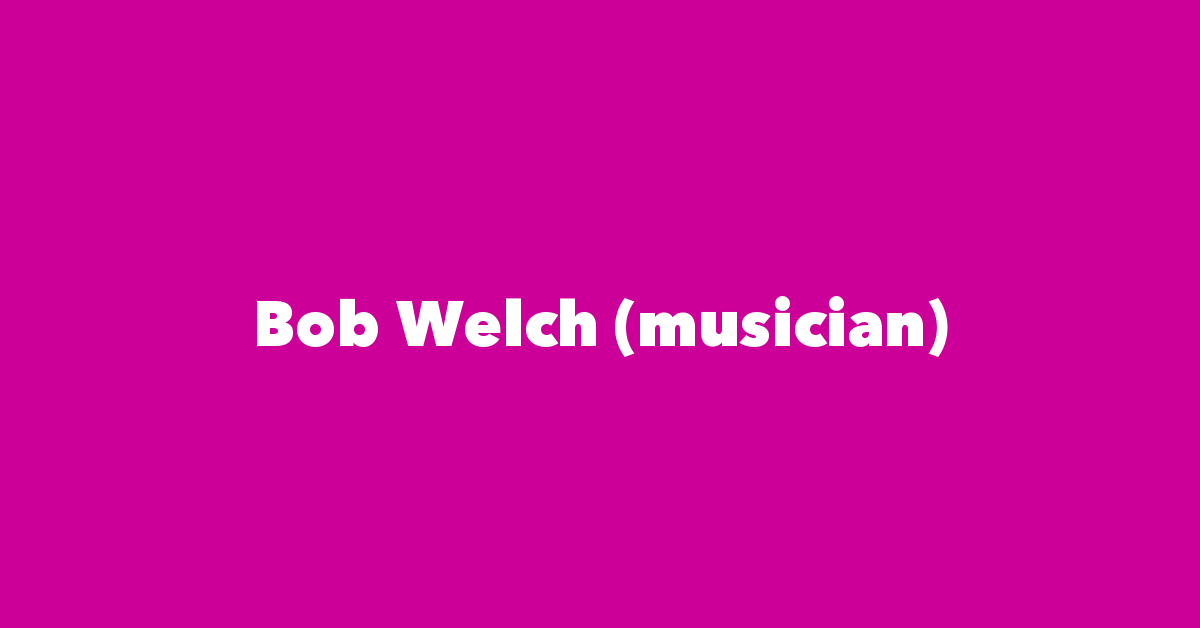 Bob Welch (musician) - Spouse, Children, Birthday & More