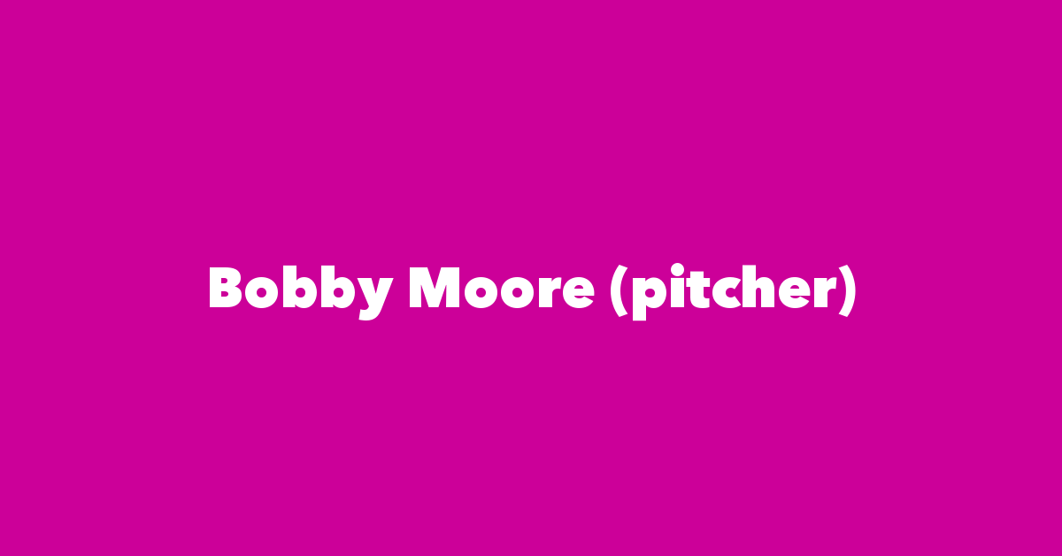 Bobby Moore (pitcher) - Spouse, Children, Birthday & More