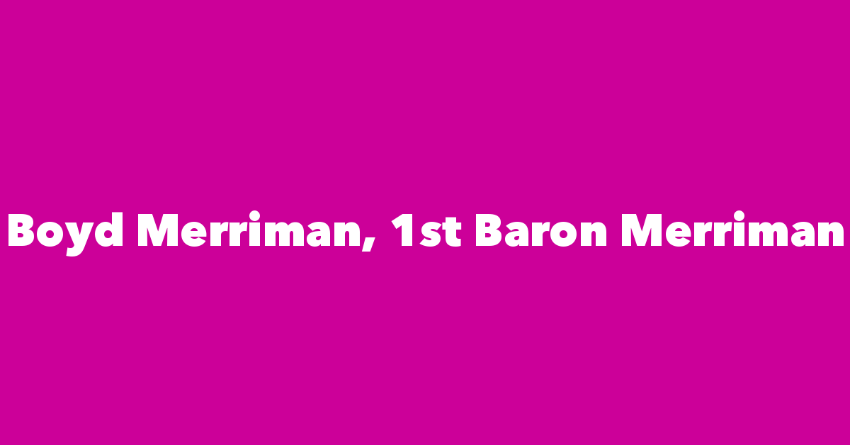 Boyd Merriman, 1st Baron Merriman - Spouse, Children, Birthday & More