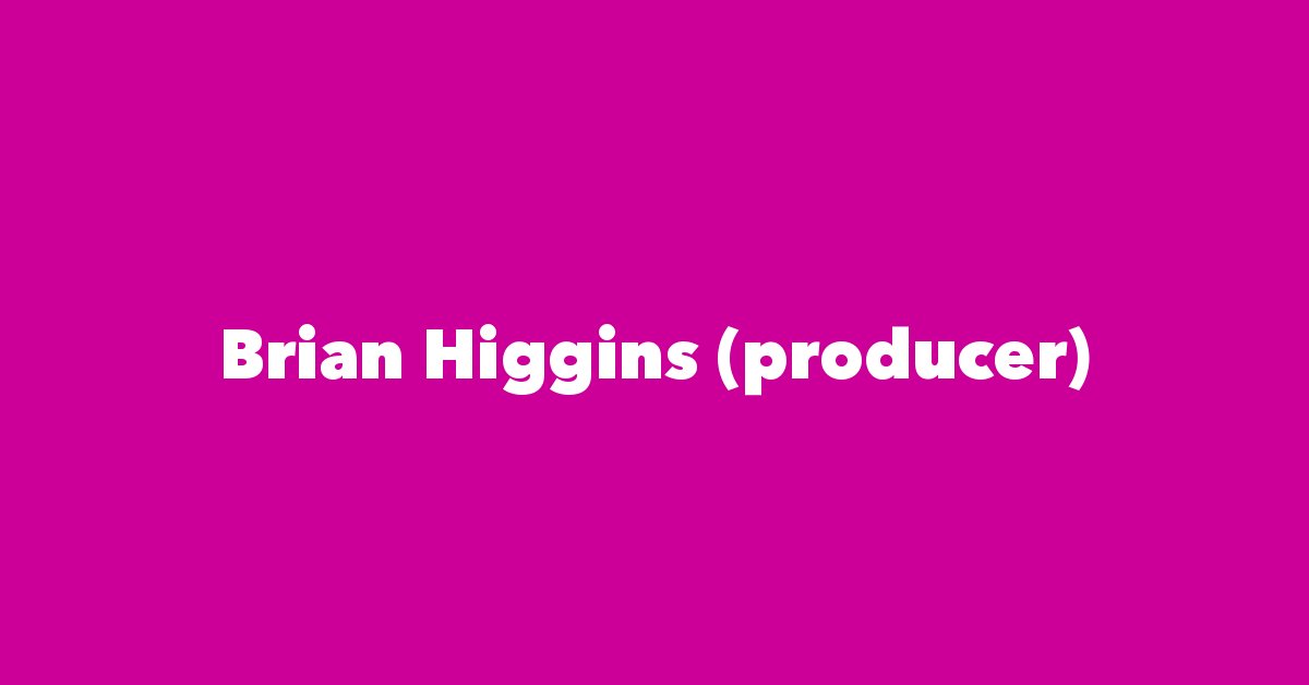 Brian Higgins (producer) - Spouse, Children, Birthday & More