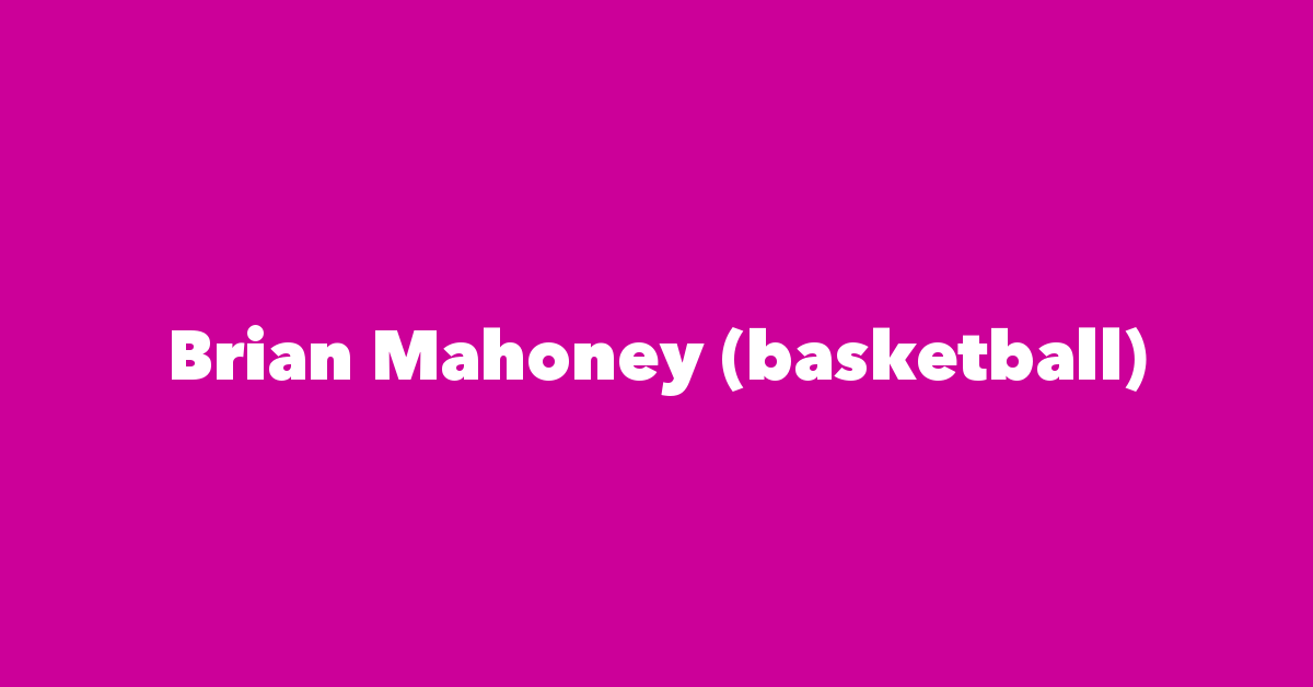 Brian Mahoney (basketball) - Spouse, Children, Birthday & More