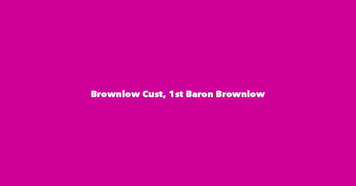 Brownlow Cust, 1st Baron Brownlow - Spouse, Children, Birthday & More
