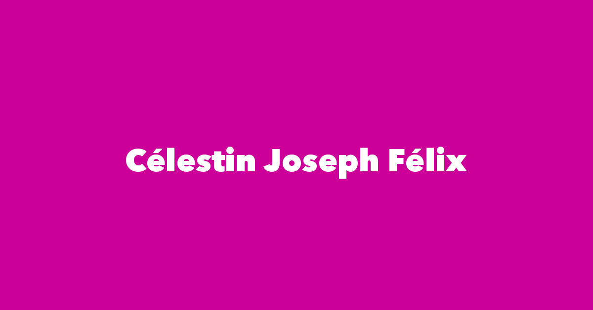 Célestin Joseph Félix - Spouse, Children, Birthday & More