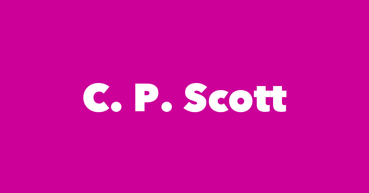 C. P. Scott - Spouse, Children, Birthday & More
