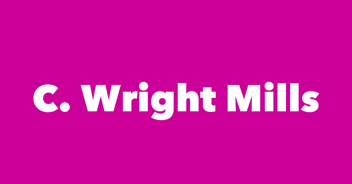 C. Wright Mills - Spouse, Children, Birthday & More