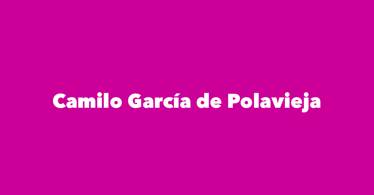 Camilo García de Polavieja - Spouse, Children, Birthday & More