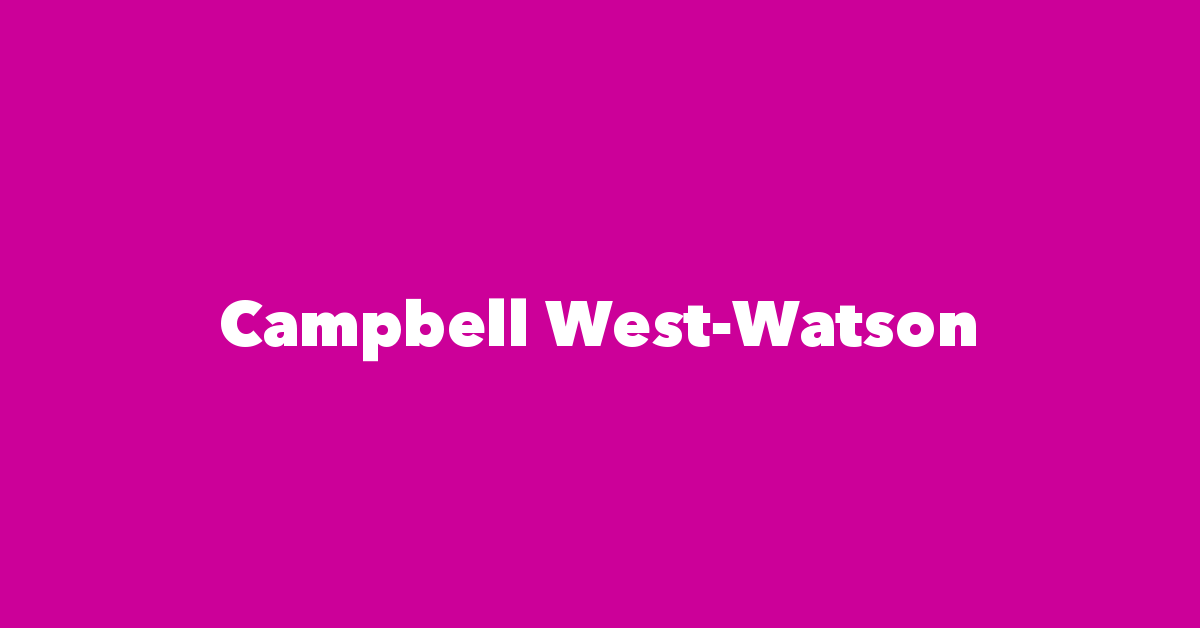 Campbell West-Watson - Spouse, Children, Birthday & More
