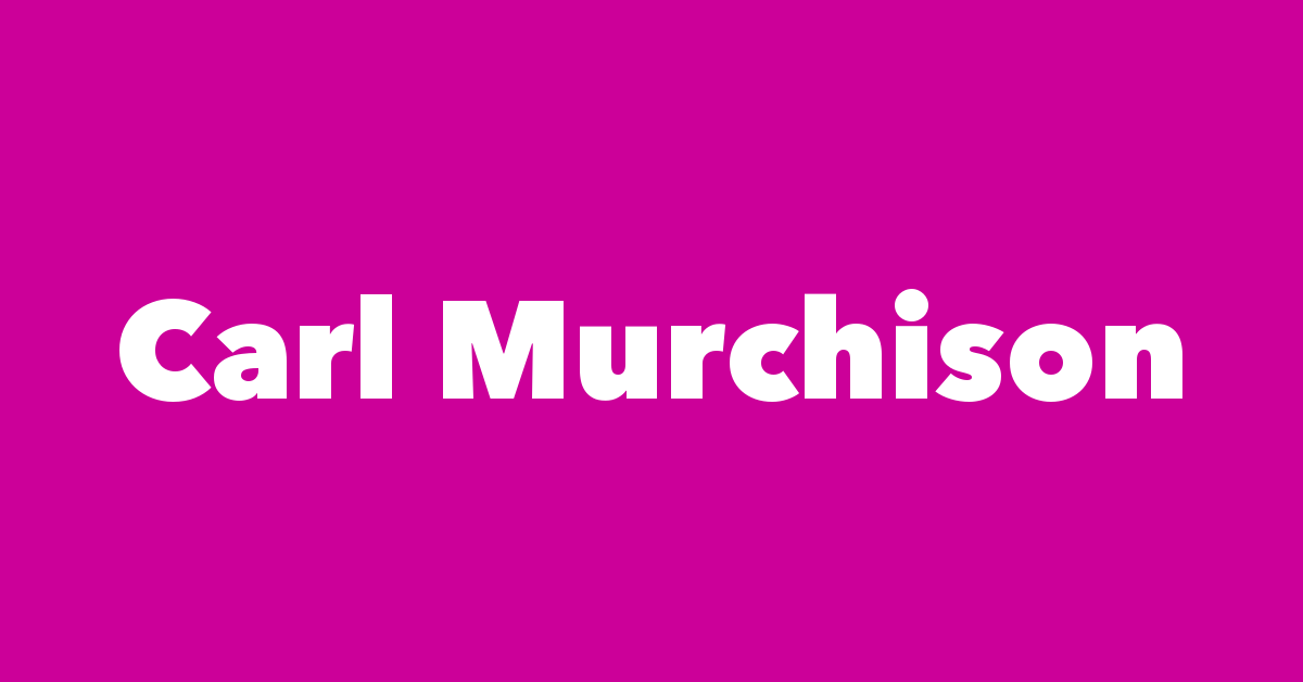 Carl Murchison - Spouse, Children, Birthday & More