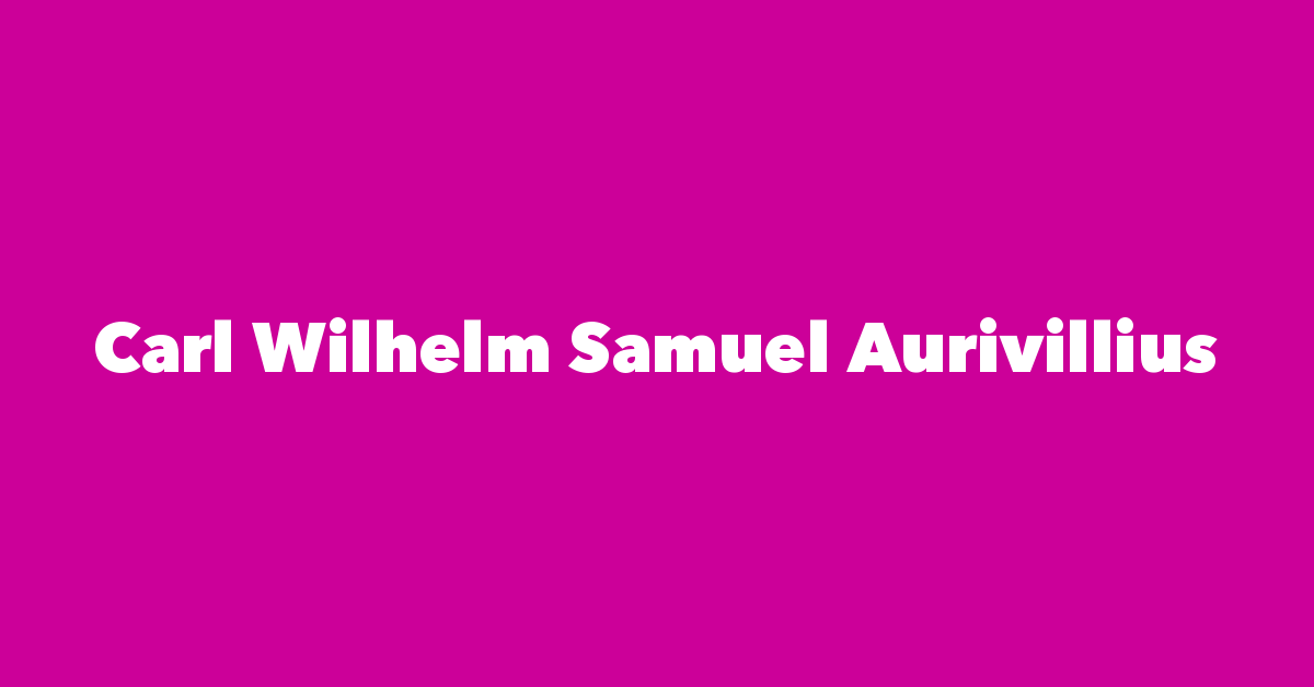 Carl Wilhelm Samuel Aurivillius - Spouse, Children, Birthday & More