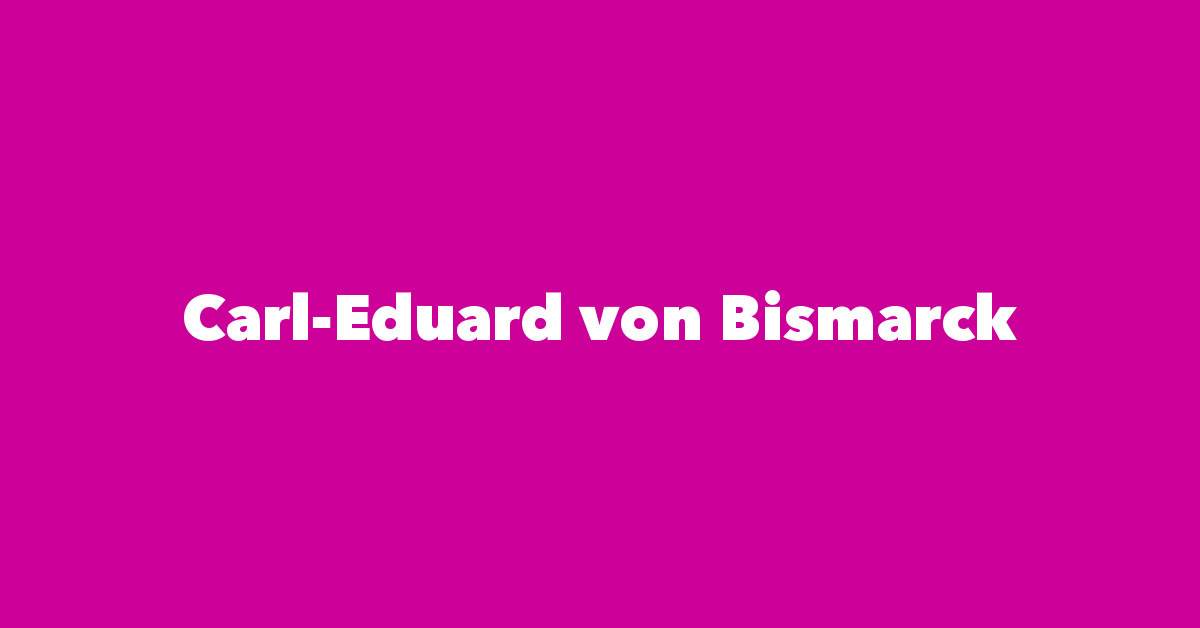 Carl-Eduard von Bismarck - Spouse, Children, Birthday & More