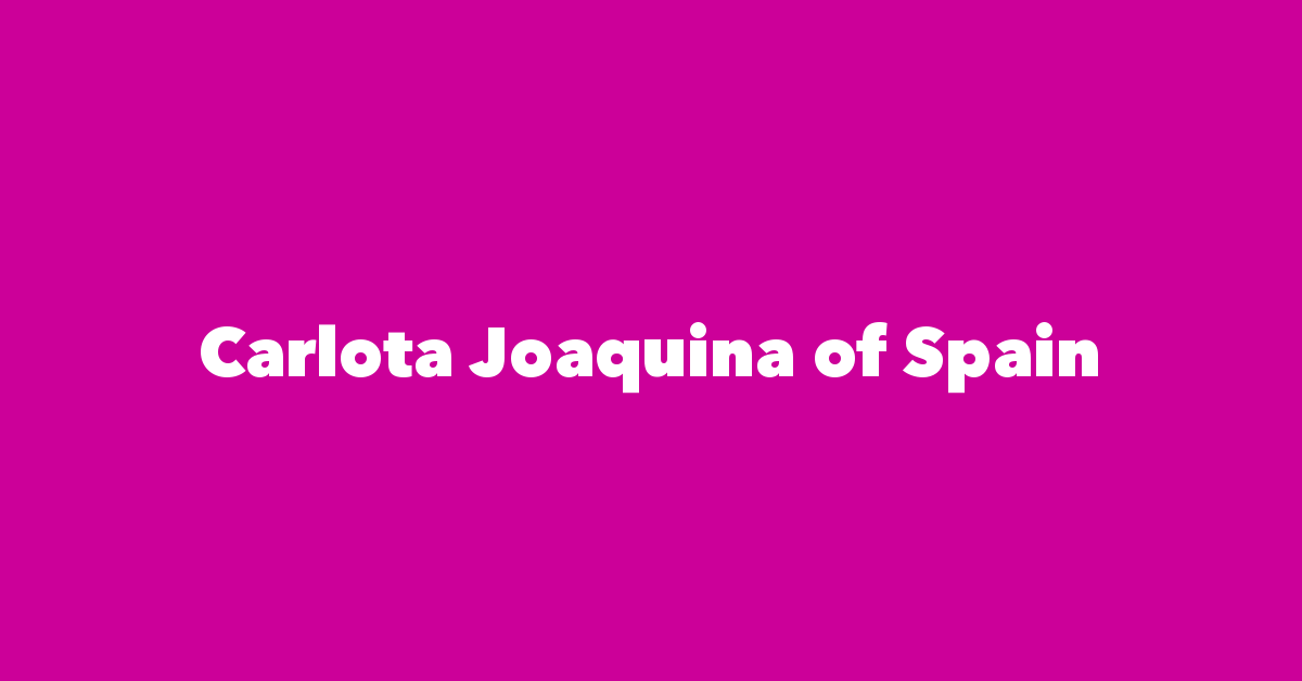 Carlota Joaquina of Spain - Spouse, Children, Birthday & More