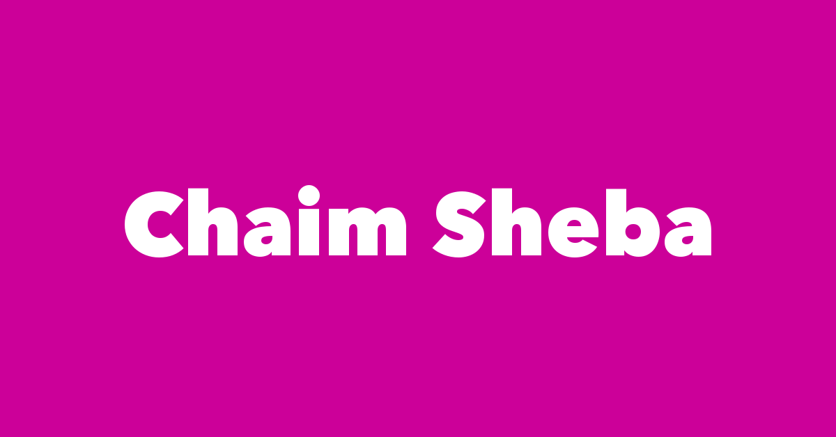 Chaim Sheba - Spouse, Children, Birthday & More