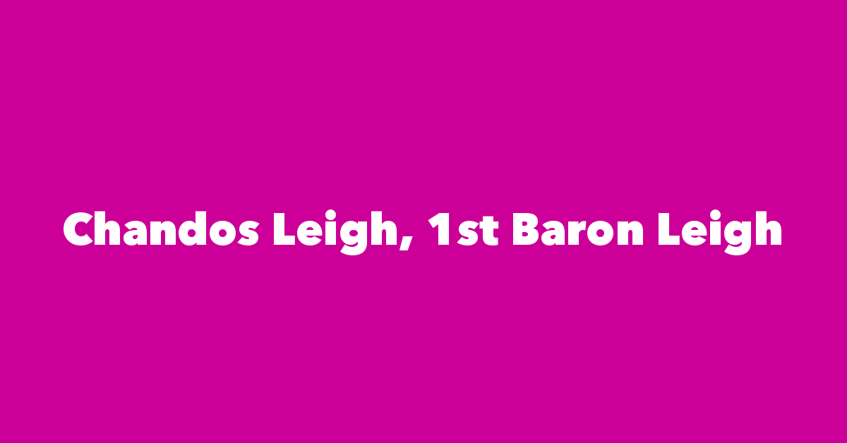 Chandos Leigh, 1st Baron Leigh - Spouse, Children, Birthday & More