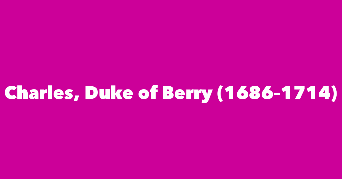 Charles, Duke of Berry (1686–1714) - Spouse, Children, Birthday & More