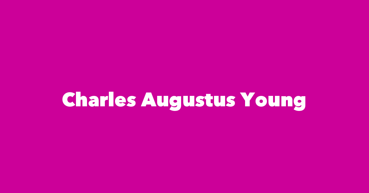 Charles Augustus Young - Spouse, Children, Birthday & More