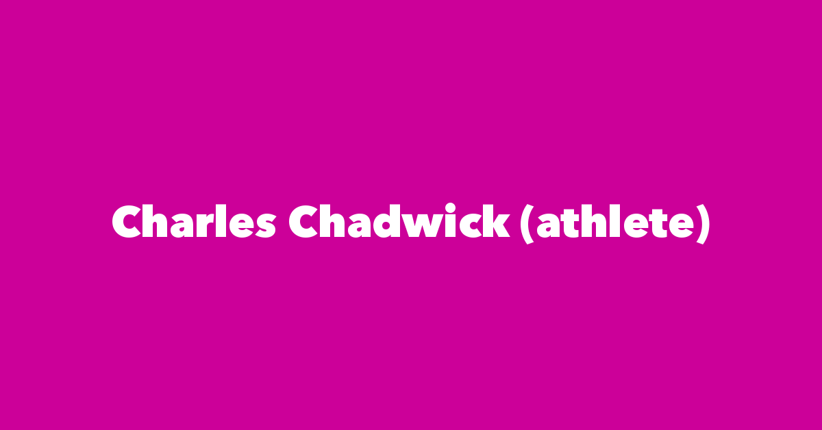 Charles Chadwick (athlete) - Spouse, Children, Birthday & More