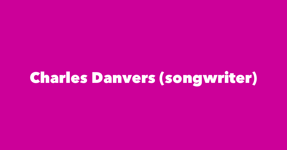 Charles Danvers (songwriter) - Spouse, Children, Birthday & More
