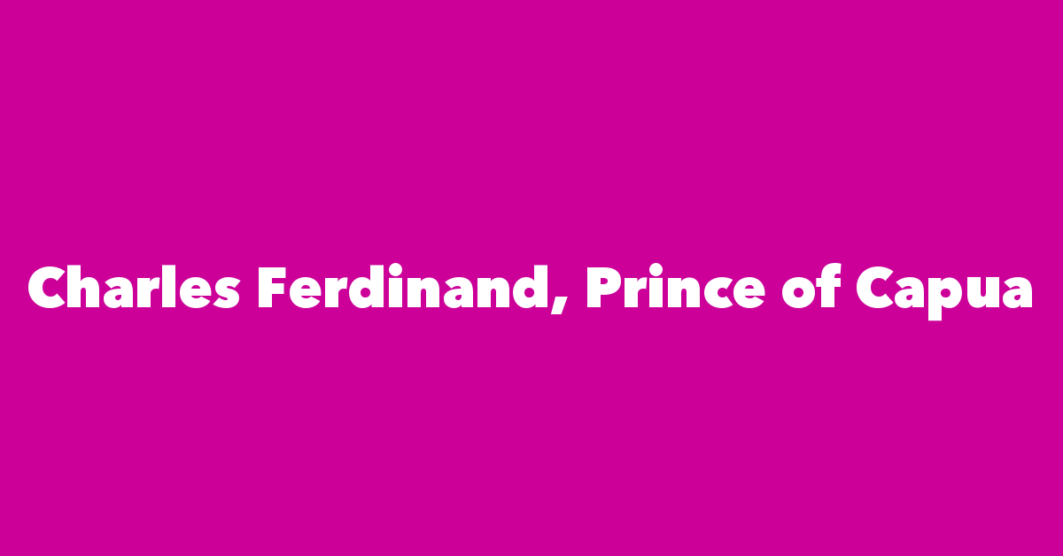 Charles Ferdinand, Prince of Capua - Spouse, Children, Birthday & More