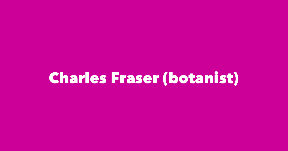 Charles Fraser (botanist) - Spouse, Children, Birthday & More