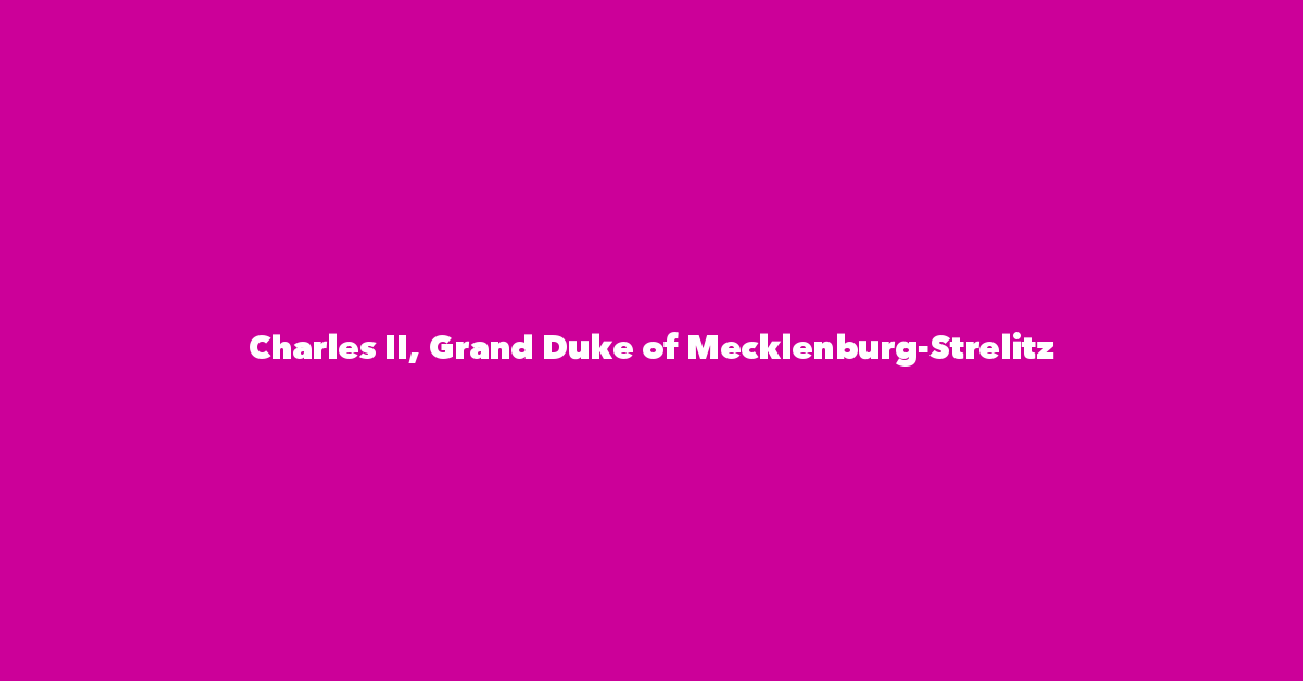 Charles II, Grand Duke of Mecklenburg-Strelitz - Spouse, Children ...