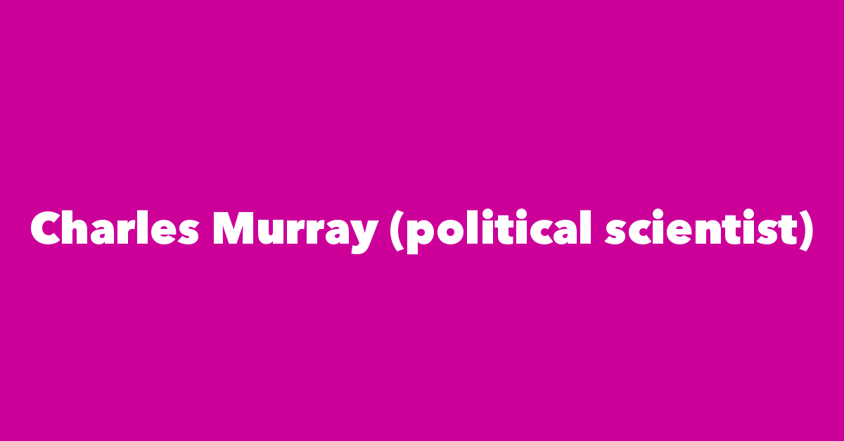 Charles Murray (political scientist) - Spouse, Children, Birthday & More