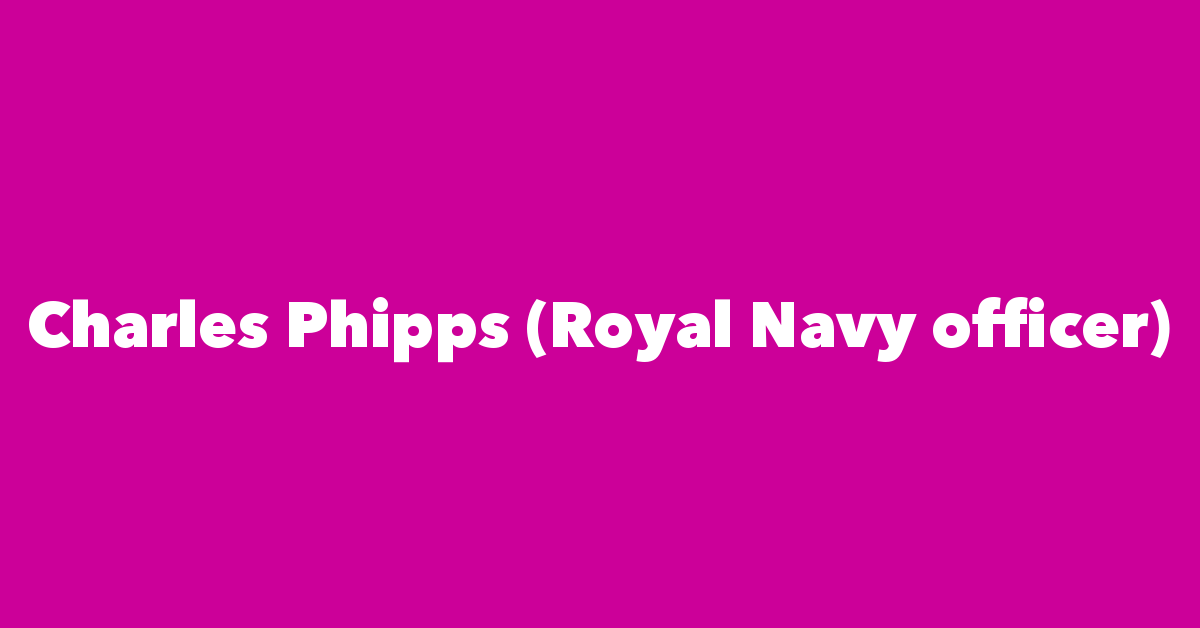 Charles Phipps (Royal Navy officer) - Spouse, Children, Birthday & More