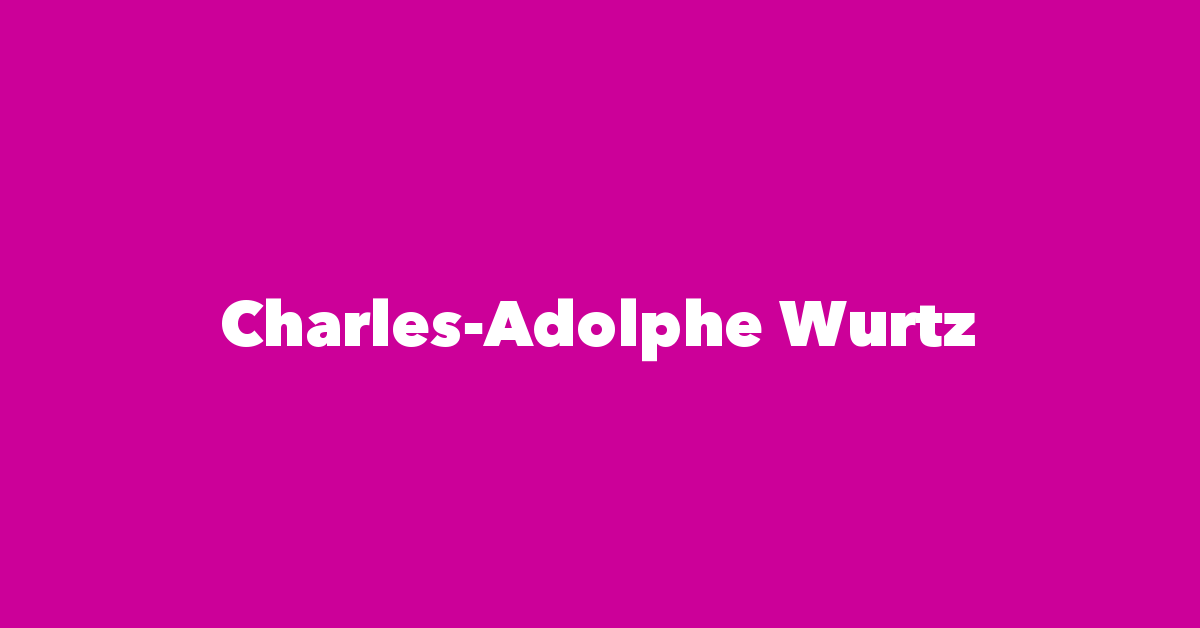 Charles-Adolphe Wurtz - Spouse, Children, Birthday & More