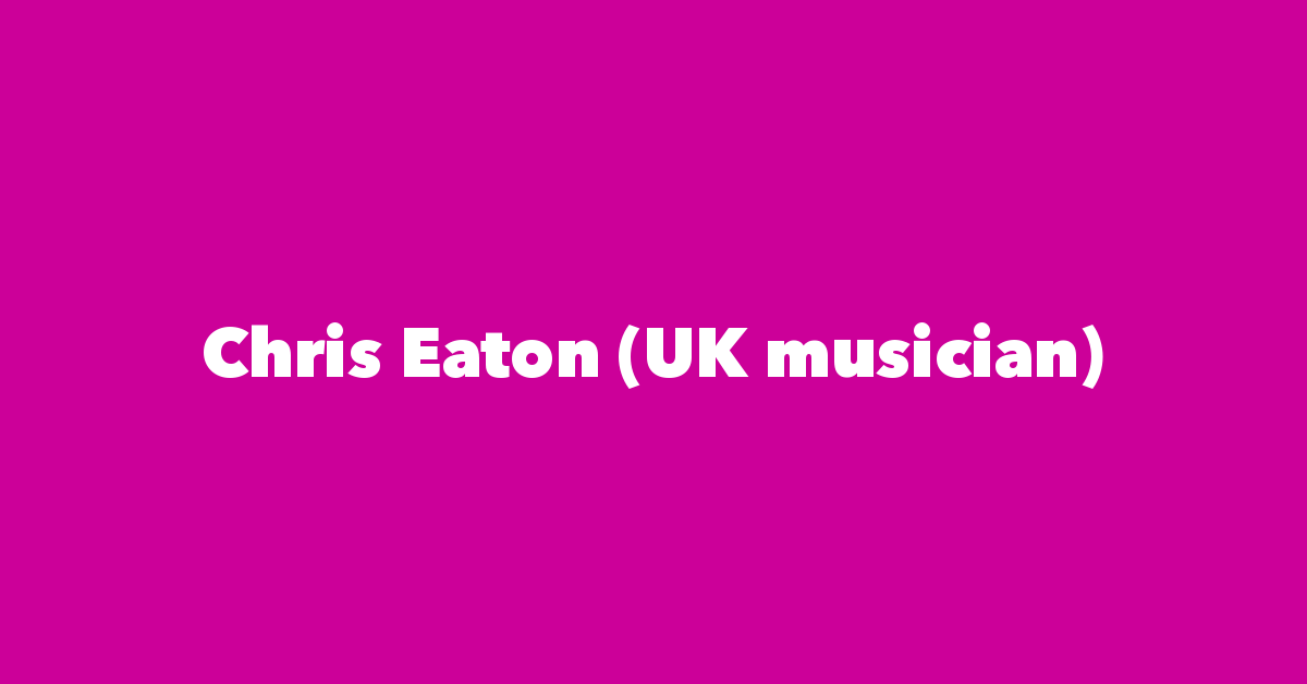 Chris Eaton (UK musician) - Spouse, Children, Birthday & More