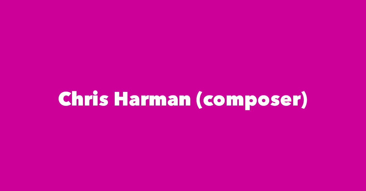 Chris Harman (composer) - Spouse, Children, Birthday & More