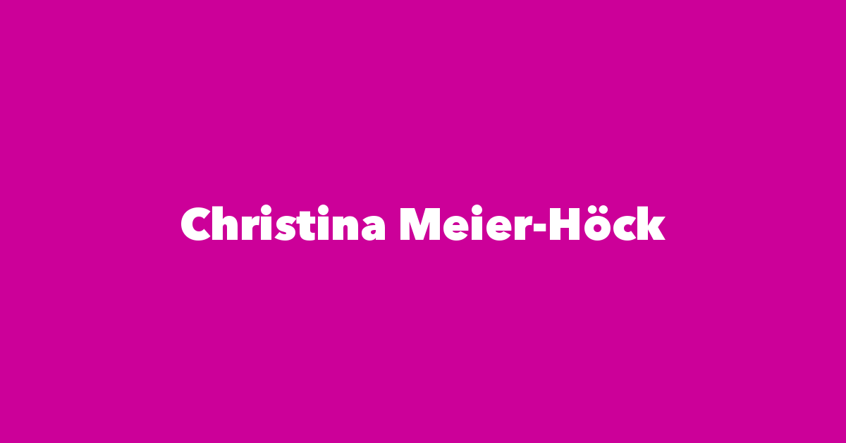 Christina Meier-Höck - Spouse, Children, Birthday & More