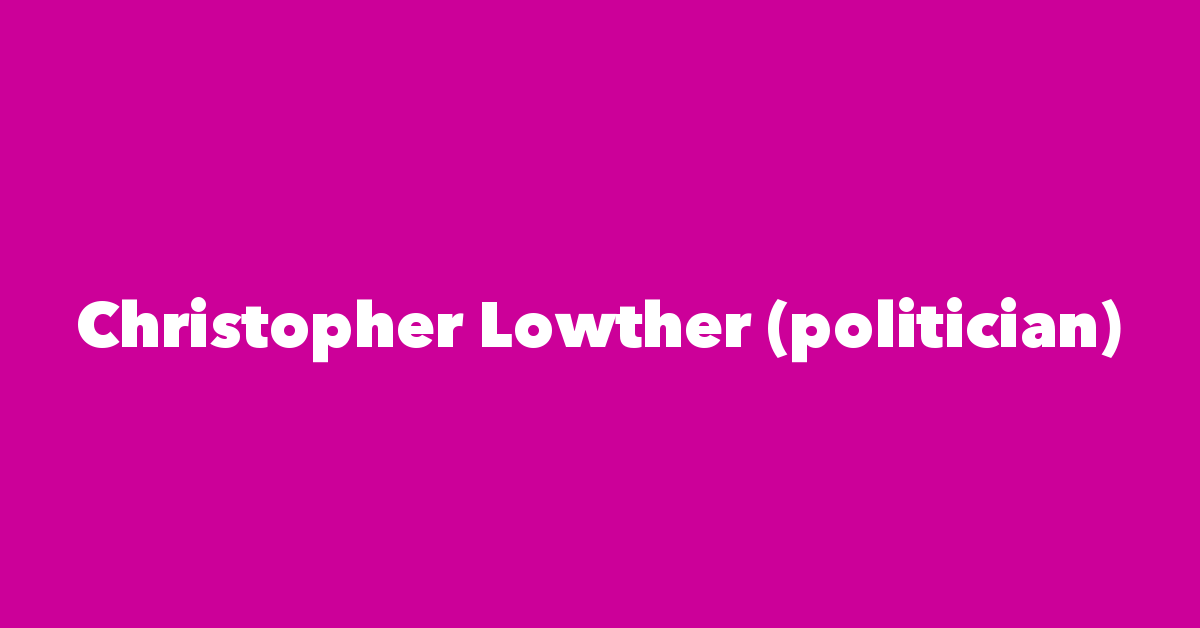 Christopher Lowther (politician) - Spouse, Children, Birthday & More