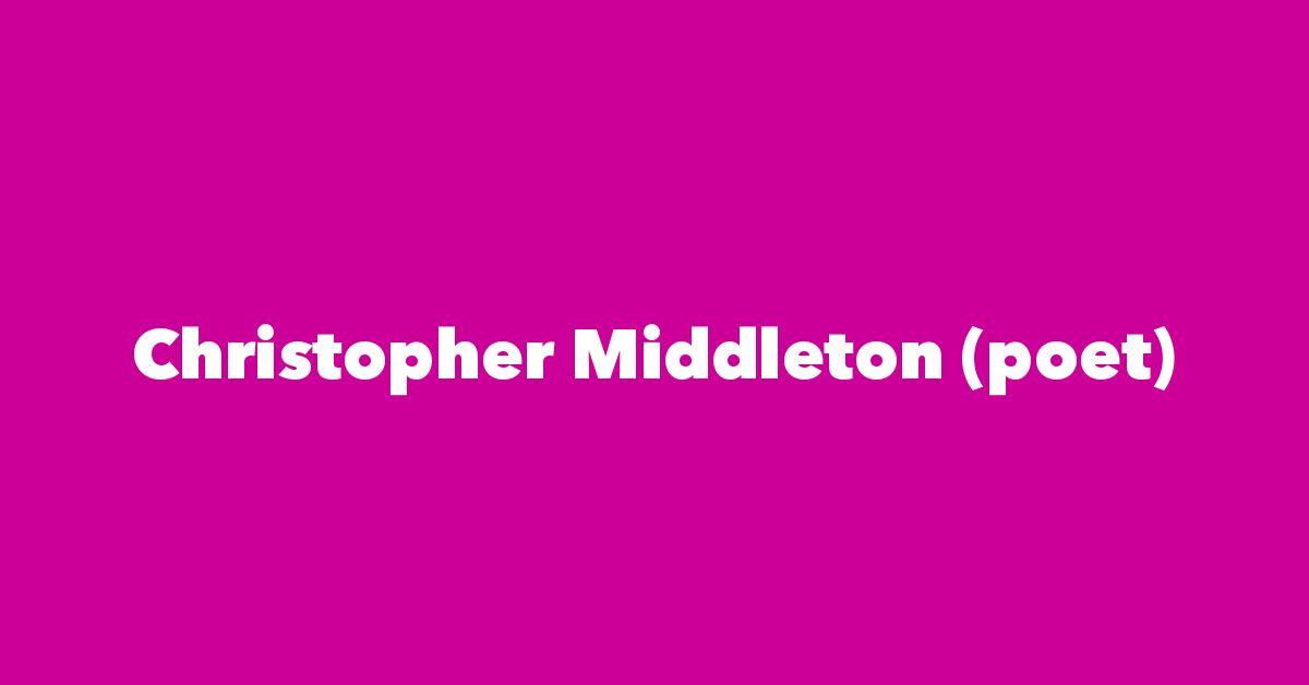 Christopher Middleton (poet) - Spouse, Children, Birthday & More