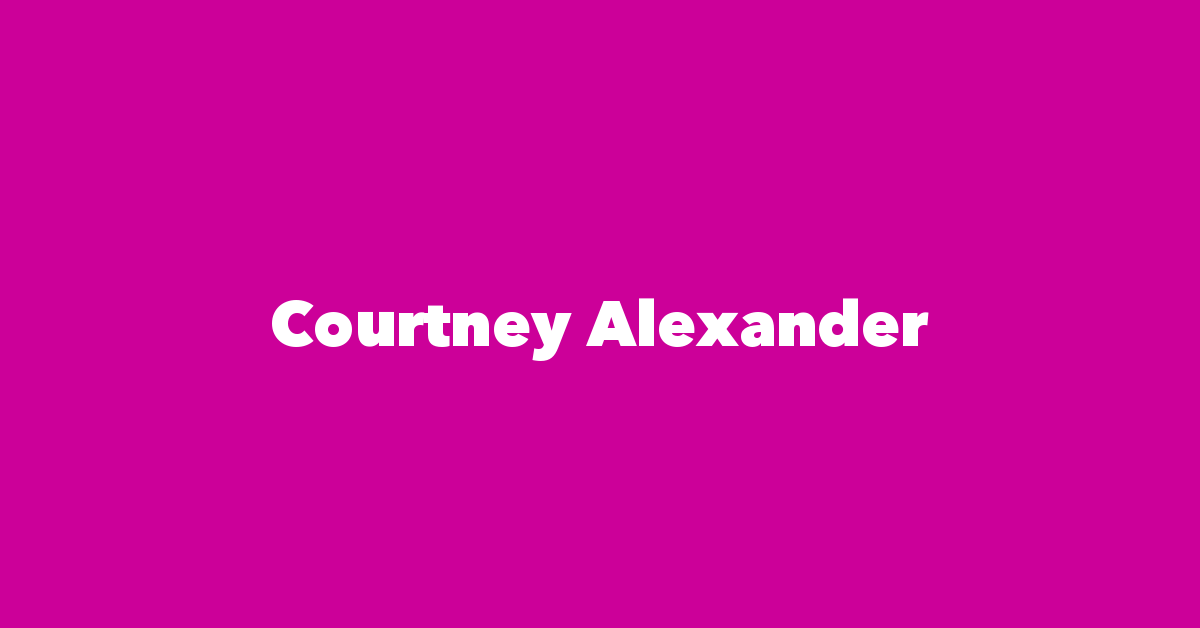 Courtney Alexander - Spouse, Children, Birthday & More