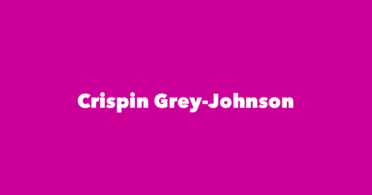 Crispin Grey-Johnson - Spouse, Children, Birthday & More