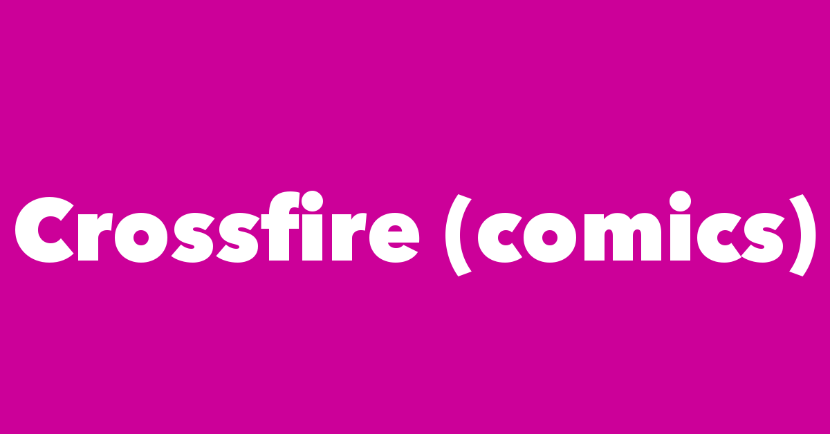 Crossfire (comics) - Spouse, Children, Birthday & More
