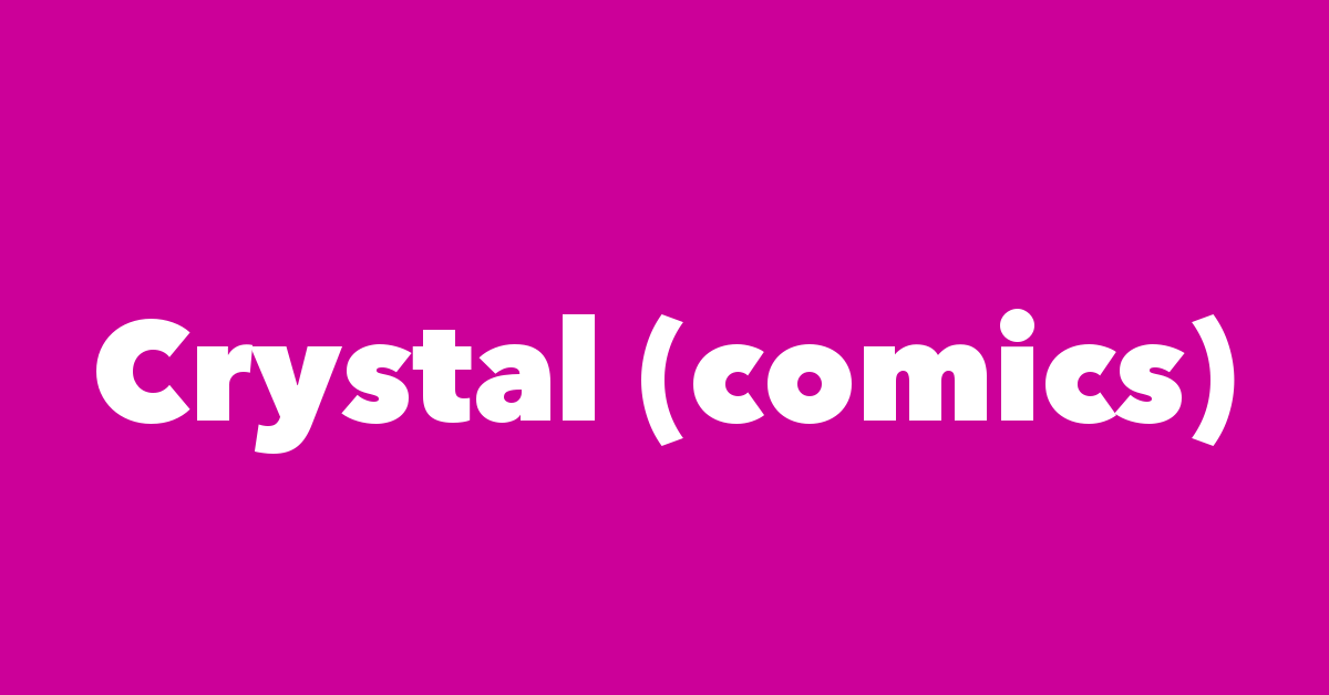 Crystal (comics) - Spouse, Children, Birthday & More