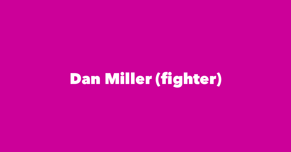 Dan Miller (fighter) - Spouse, Children, Birthday & More