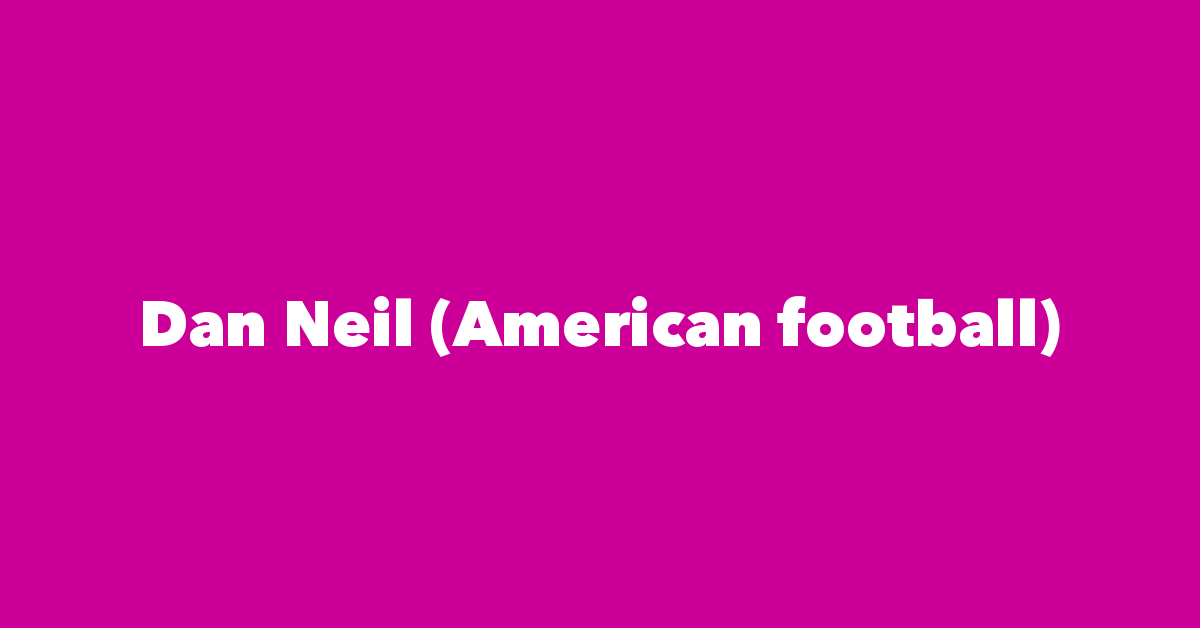 Dan Neil (American football) - Spouse, Children, Birthday & More