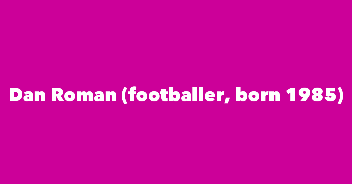 Dan Roman (footballer, born 1985) - Spouse, Children, Birthday & More