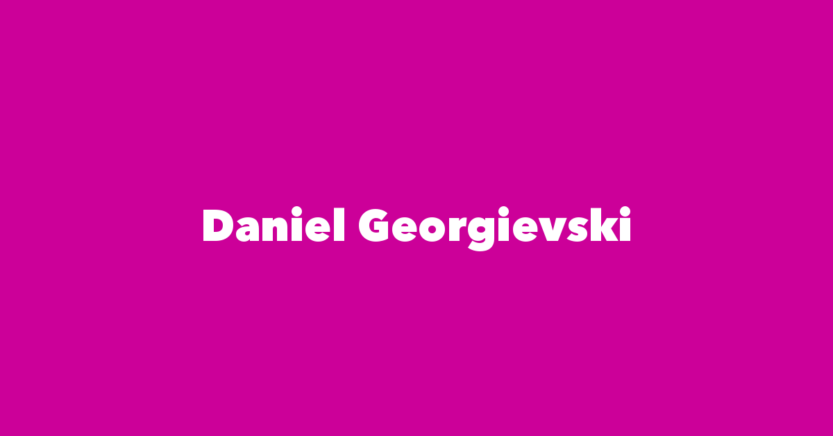 Daniel Georgievski - Spouse, Children, Birthday & More