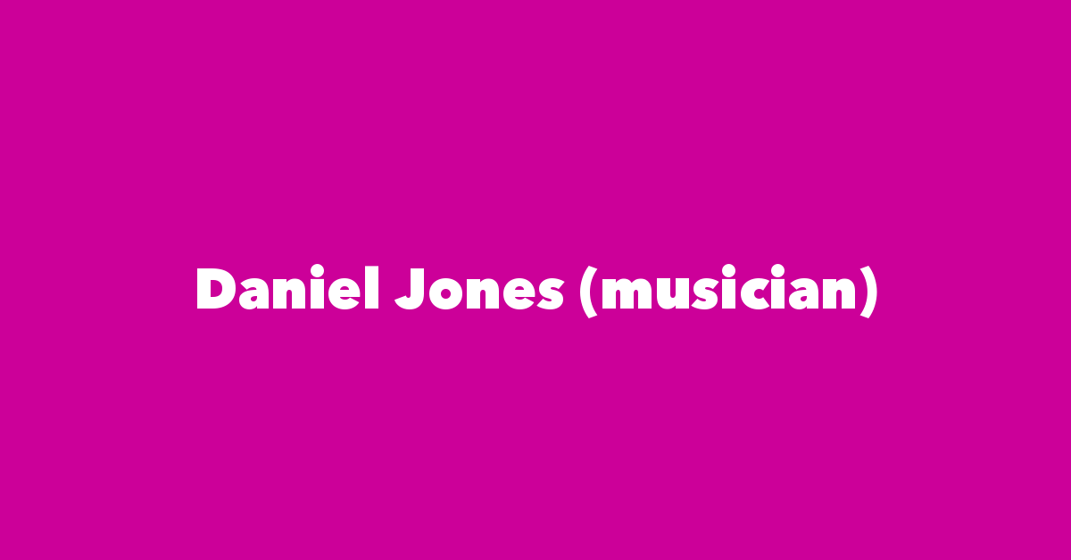 Daniel Jones (musician) - Spouse, Children, Birthday & More