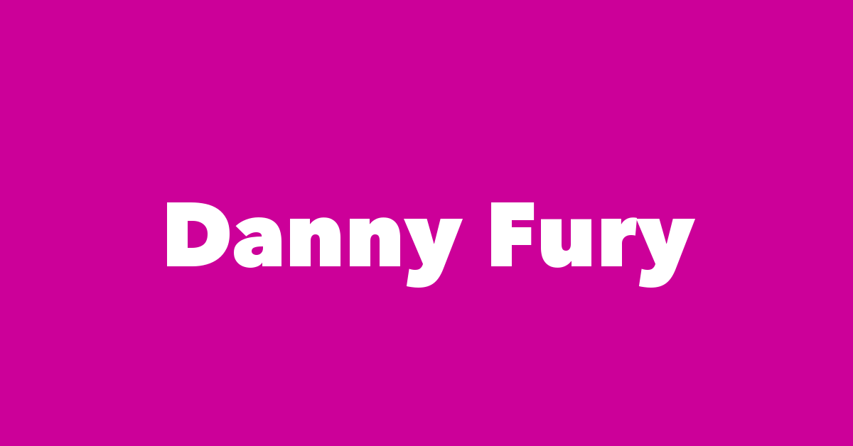 Danny Fury - Spouse, Children, Birthday & More