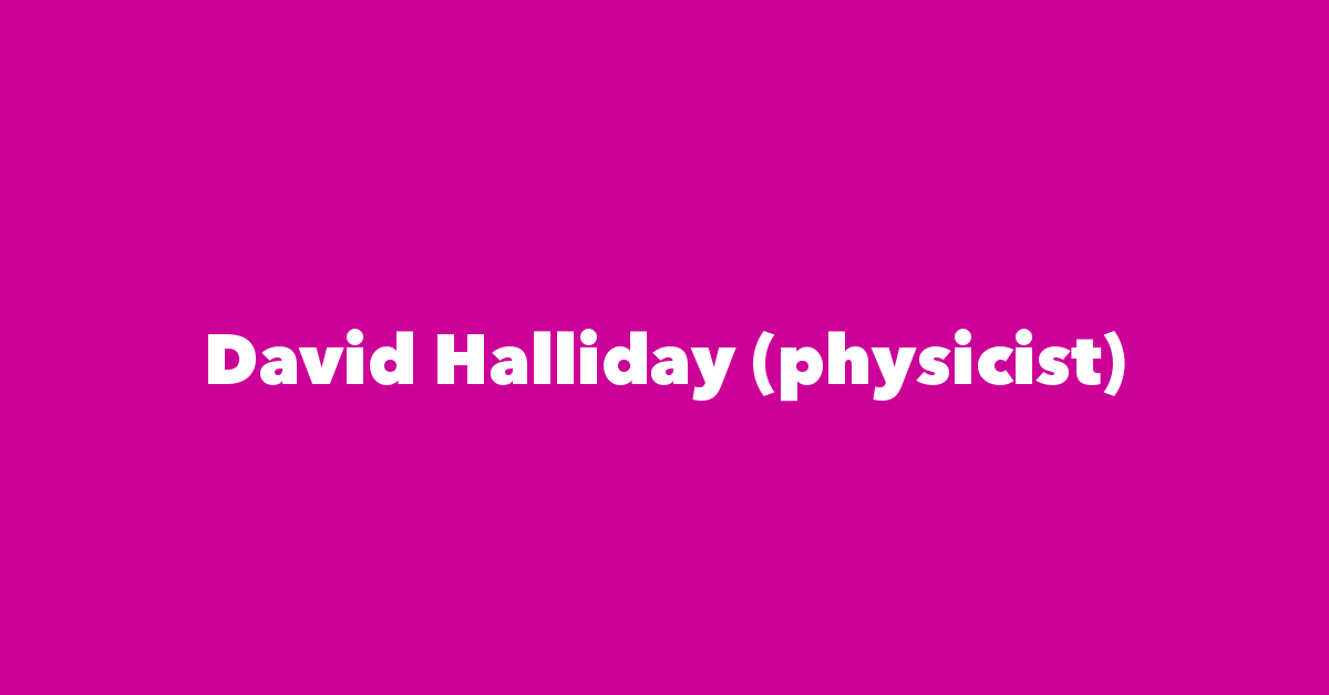 David Halliday (physicist) - Spouse, Children, Birthday & More
