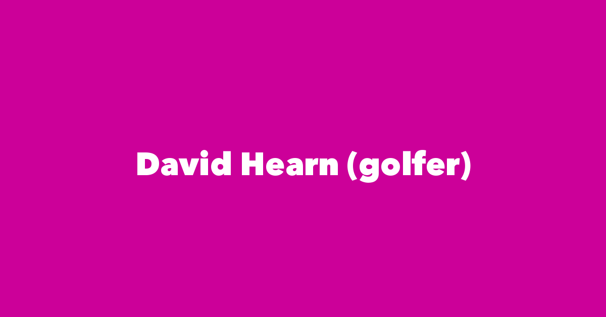 David Hearn (golfer) - Spouse, Children, Birthday & More