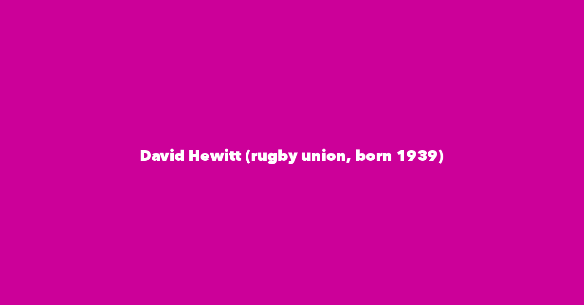 David Hewitt (rugby union, born 1939) - Spouse, Children, Birthday & More