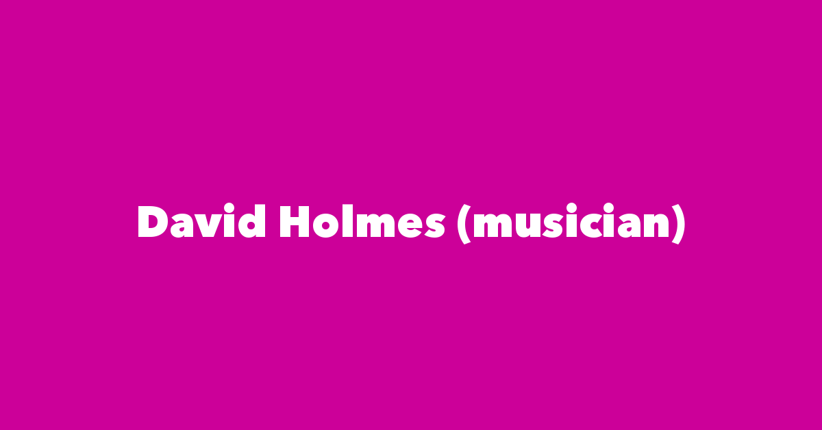 David Holmes (musician) - Spouse, Children, Birthday & More