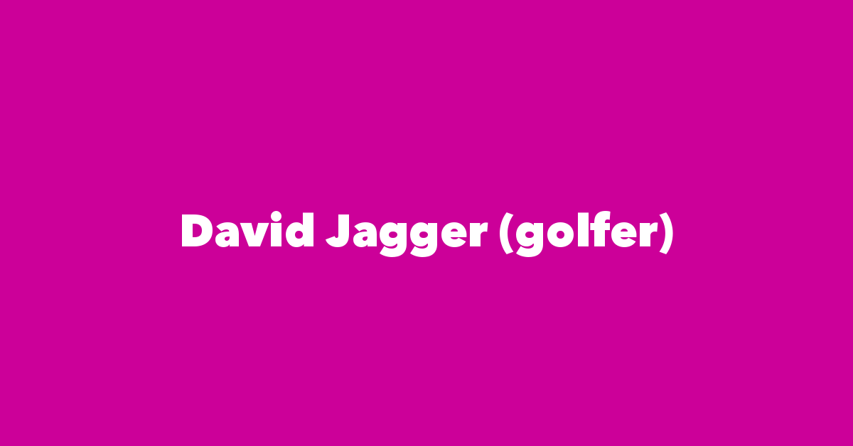 David Jagger (golfer) - Spouse, Children, Birthday & More