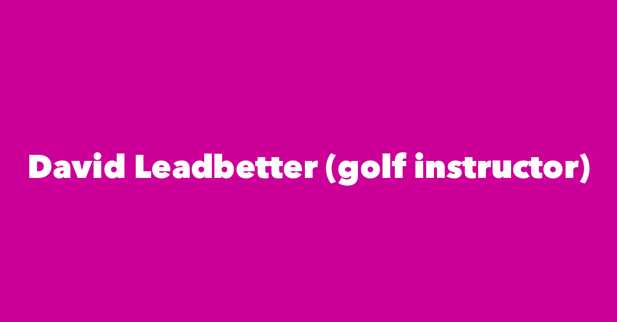 David Leadbetter (golf instructor) - Spouse, Children, Birthday & More