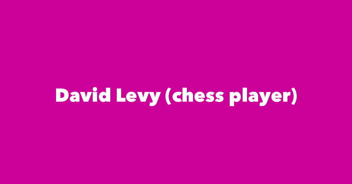 David Levy (chess player) - Spouse, Children, Birthday & More