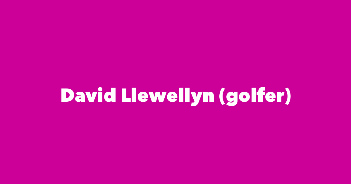 David Llewellyn (golfer) - Spouse, Children, Birthday & More